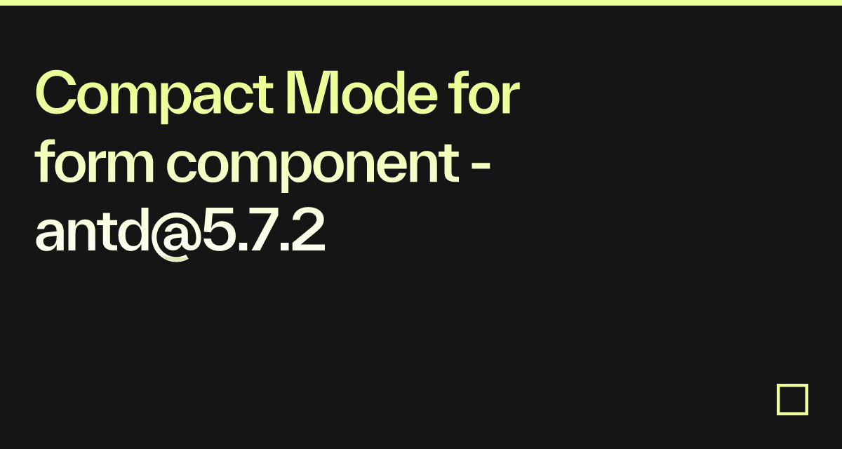 Compact Mode for form component - antd@5.7.2 - Codesandbox