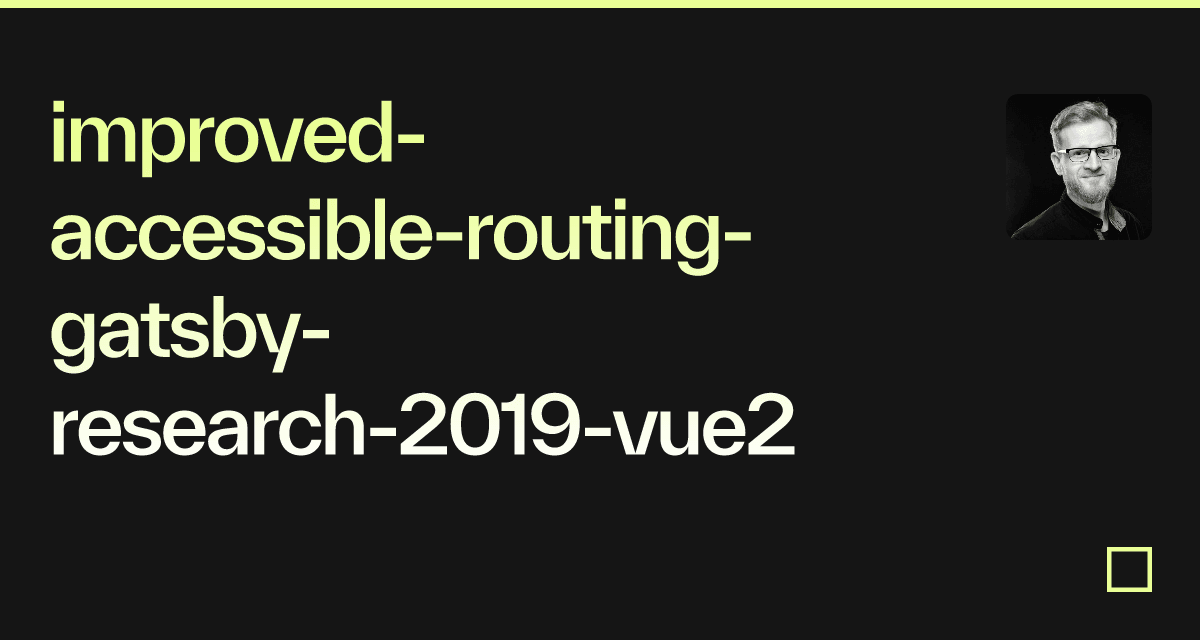 Improved Accessible Routing Gatsby Research 2019 Vue2 Codesandbox 6058