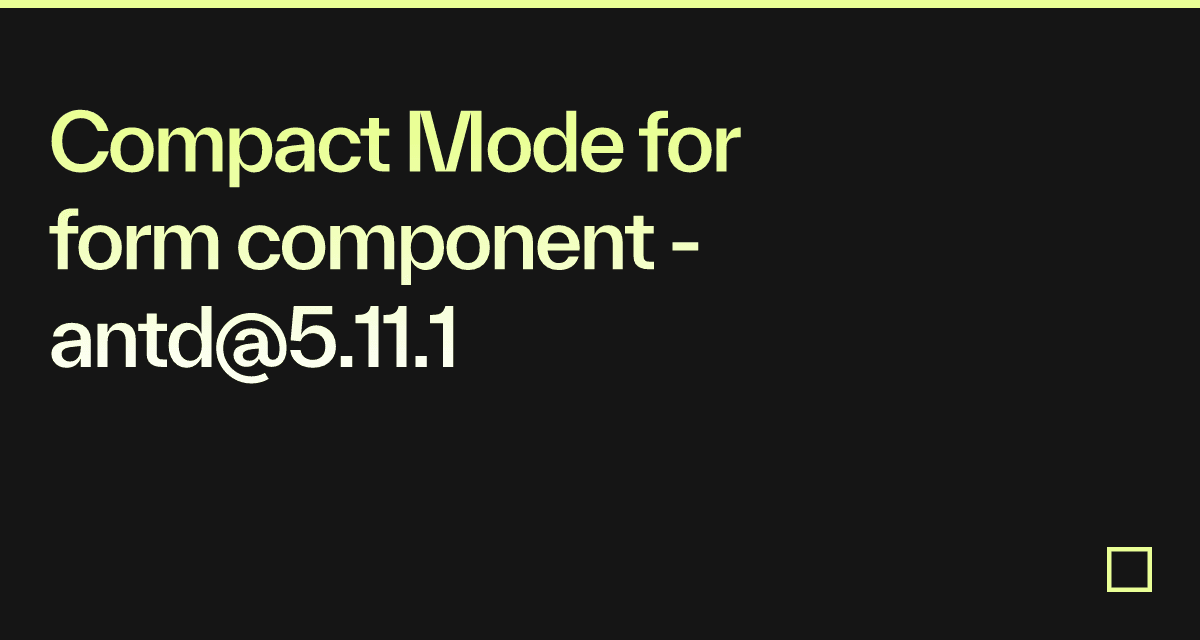 Compact Mode for form component - antd@5.11.1 - Codesandbox