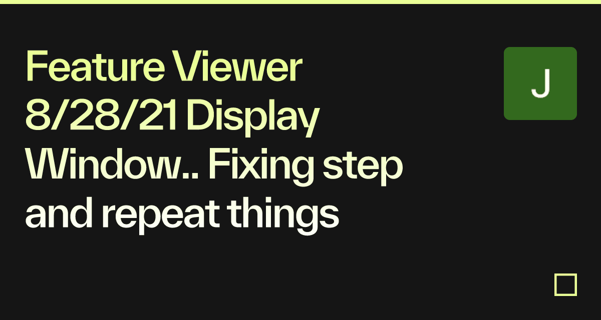 Feature Viewer 8/28/21 Display Window.. Fixing step and repeat things ...