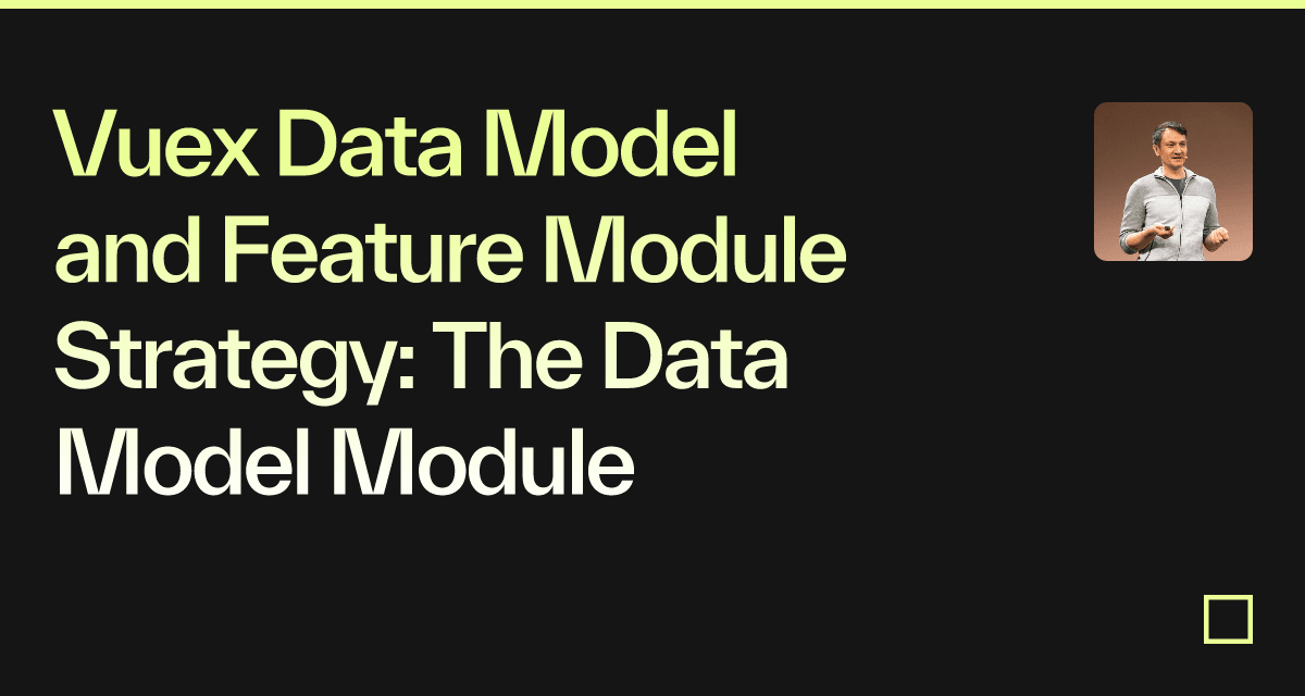 Vuex Data Model and Feature Module Strategy: The Data Model Module - Codesandbox