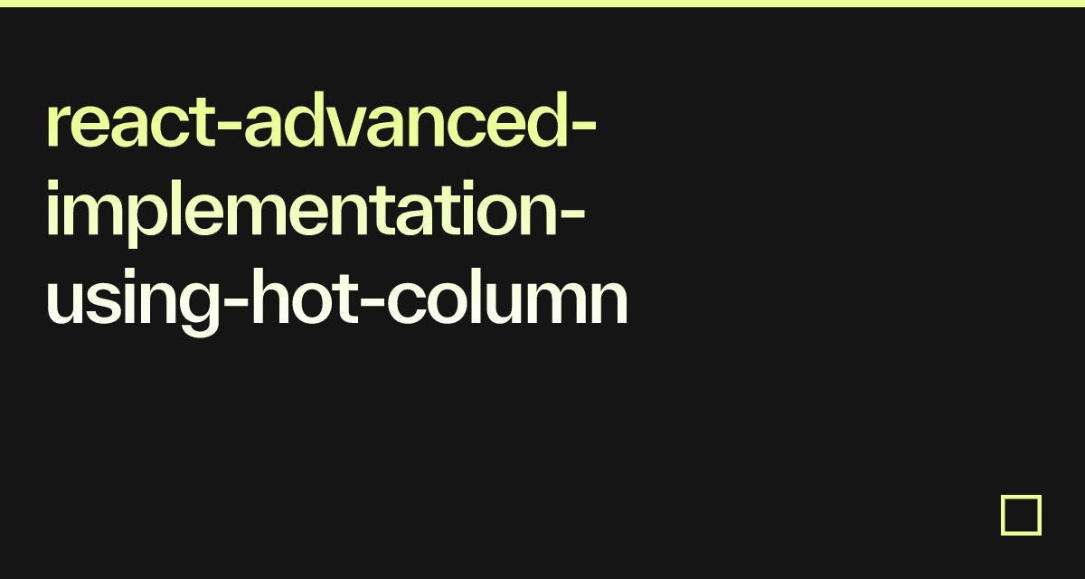 React Advanced Implementation Using Hot Column Codesandbox
