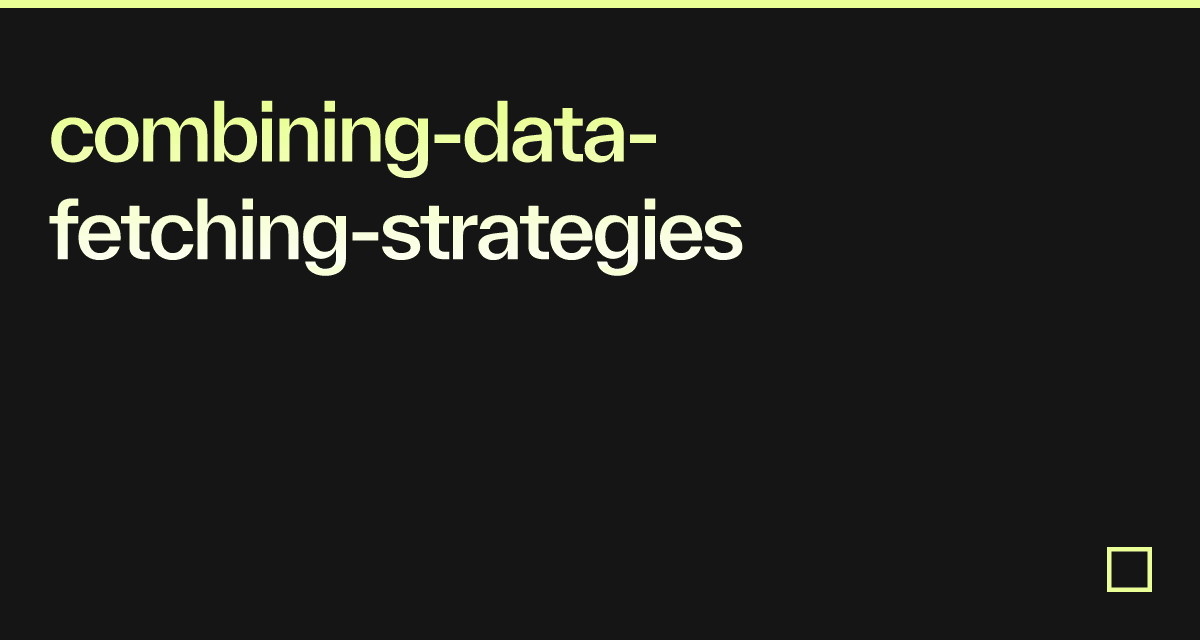 combining-data-fetching-strategies - Codesandbox