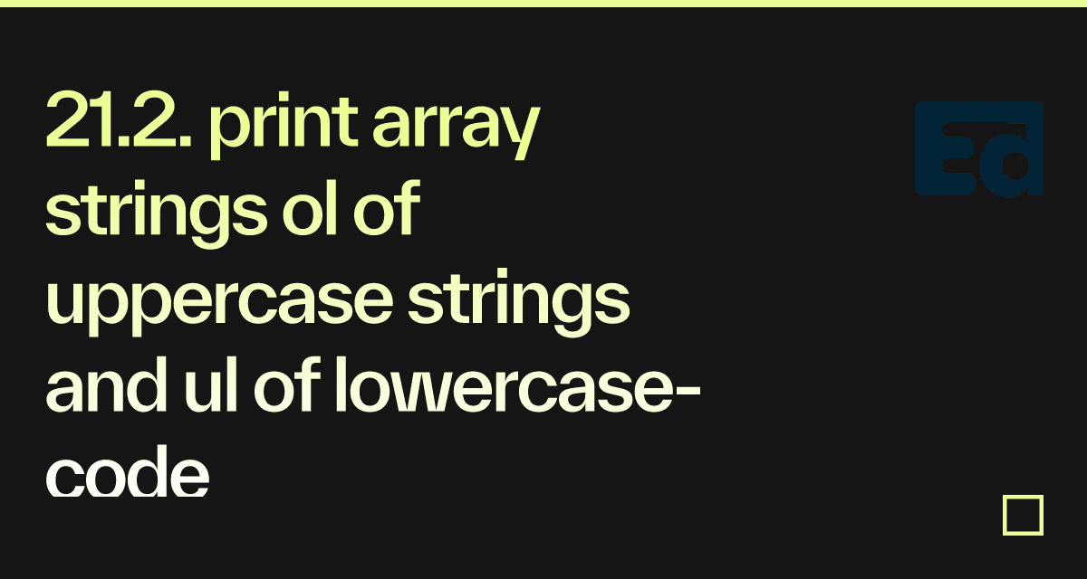 21.2. print array strings ol of uppercase strings and ul of lowercase ... 21.2. print array strings ol of uppercase strings and ul of lowercase ...