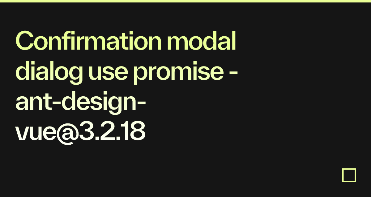 Confirmation modal dialog use promise - ant-design-vue@3.2.18 - Codesandbox Confirmation modal dialog use promise - ant-design-vue@3.2.18 - Codesandbox