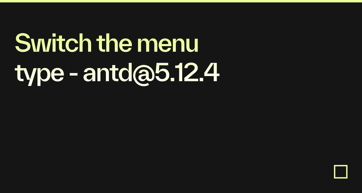 Switch the menu type - antd@5.12.4 - Codesandbox