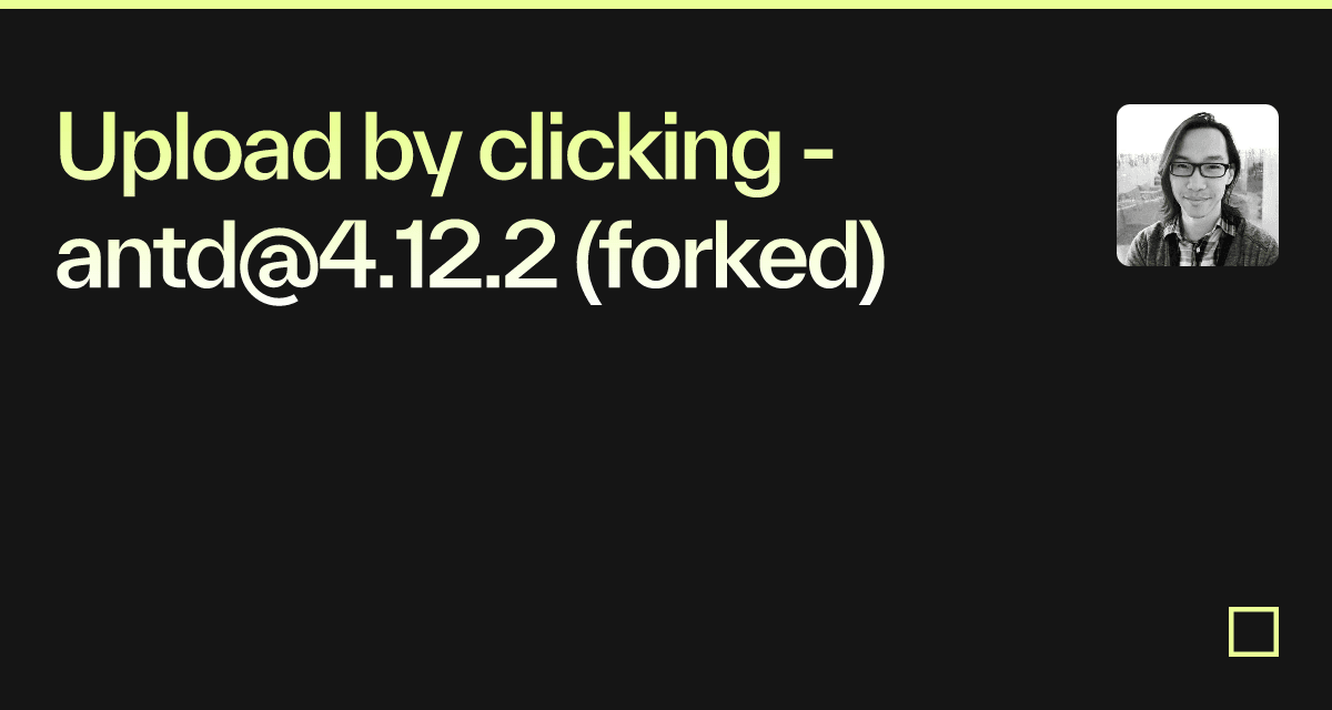 Upload by clicking - antd@4.12.2 (forked) - Codesandbox