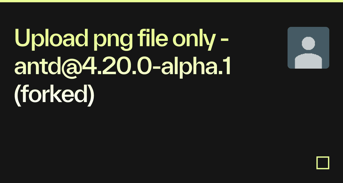 Upload png file only - antd@4.20.0-alpha.1 (forked) - Codesandbox