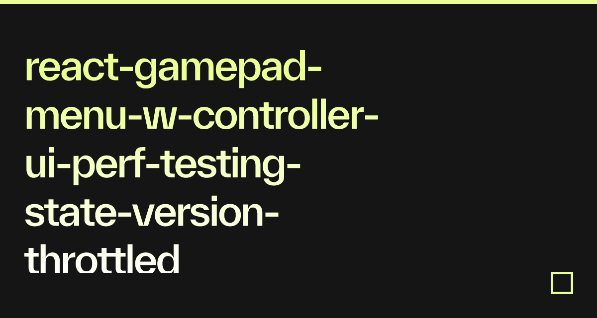 React Gamepad Menu W Controller Ui Perf Testing State Version Throttled