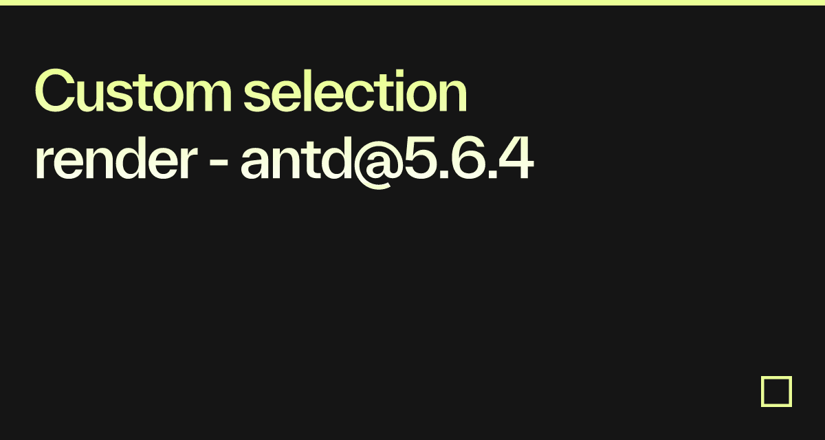 Custom selection render - antd@5.6.4 - Codesandbox