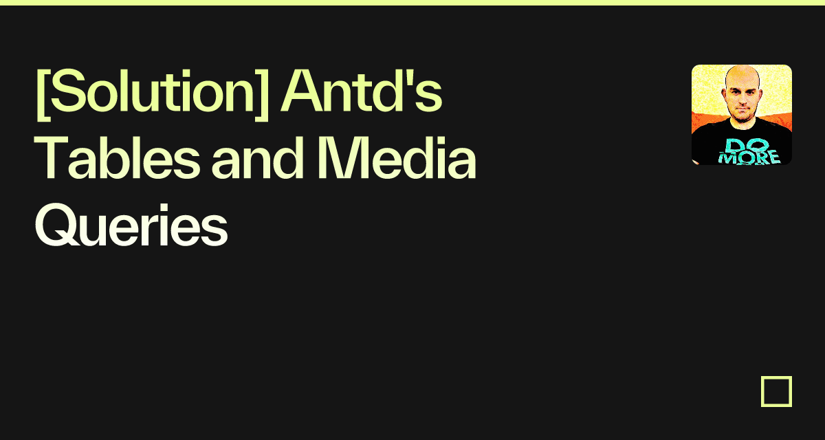 [Solution] Antd's Tables and Media Queries - Codesandbox