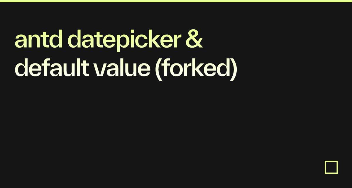 antd datepicker & default value (forked) - Codesandbox antd datepicker & default value (forked) - Codesandbox