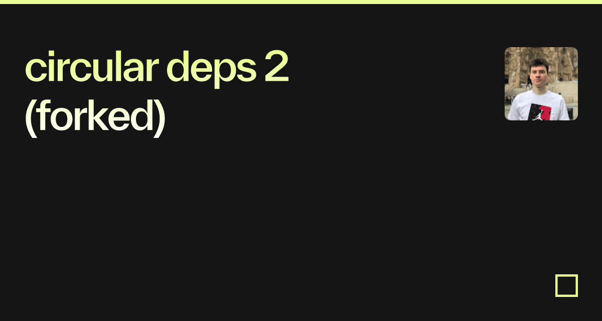 circular deps 2 (forked) - Codesandbox