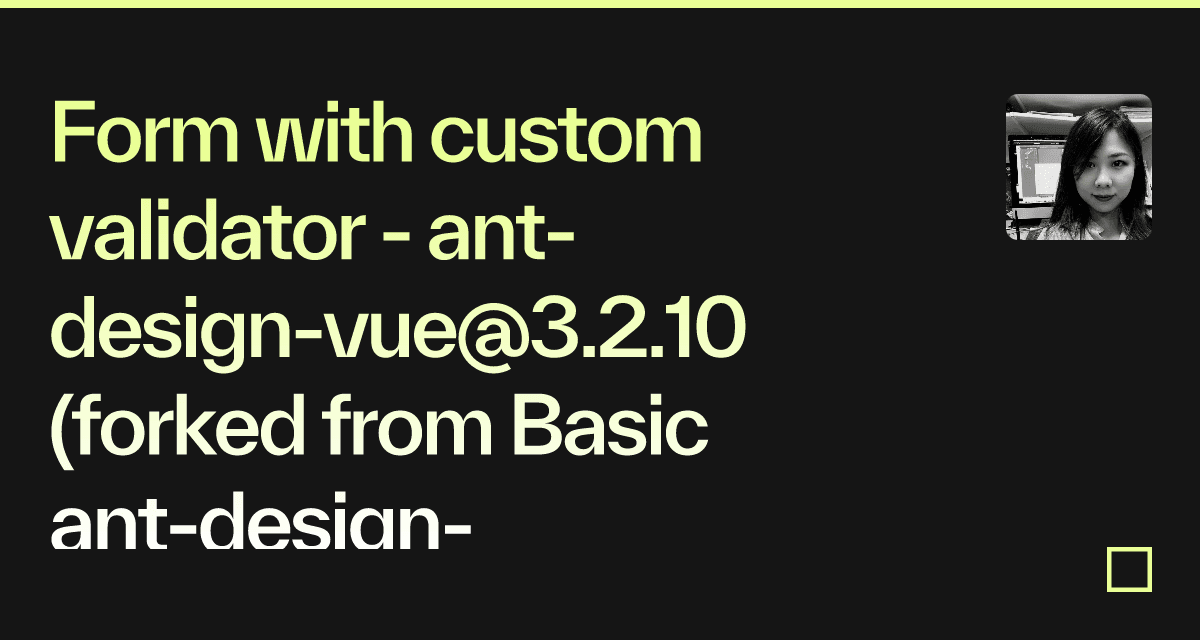 Form With Custom Validator Ant Design Vue3210 Forked From Basic Ant Design Vue3210