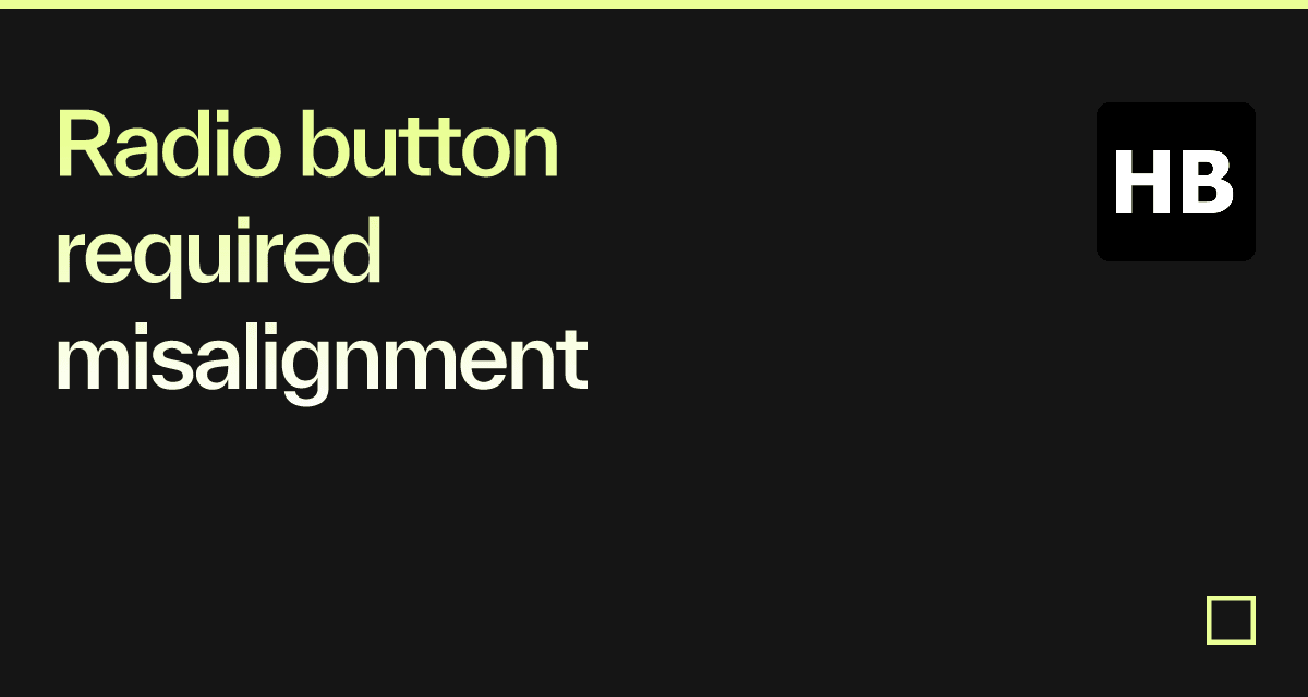 Radio button required misalignment - Codesandbox