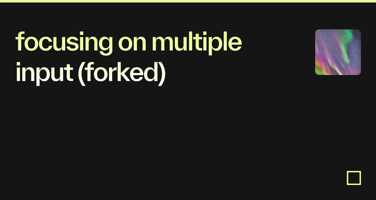 Focusing On Multiple Input Forked Codesandbox