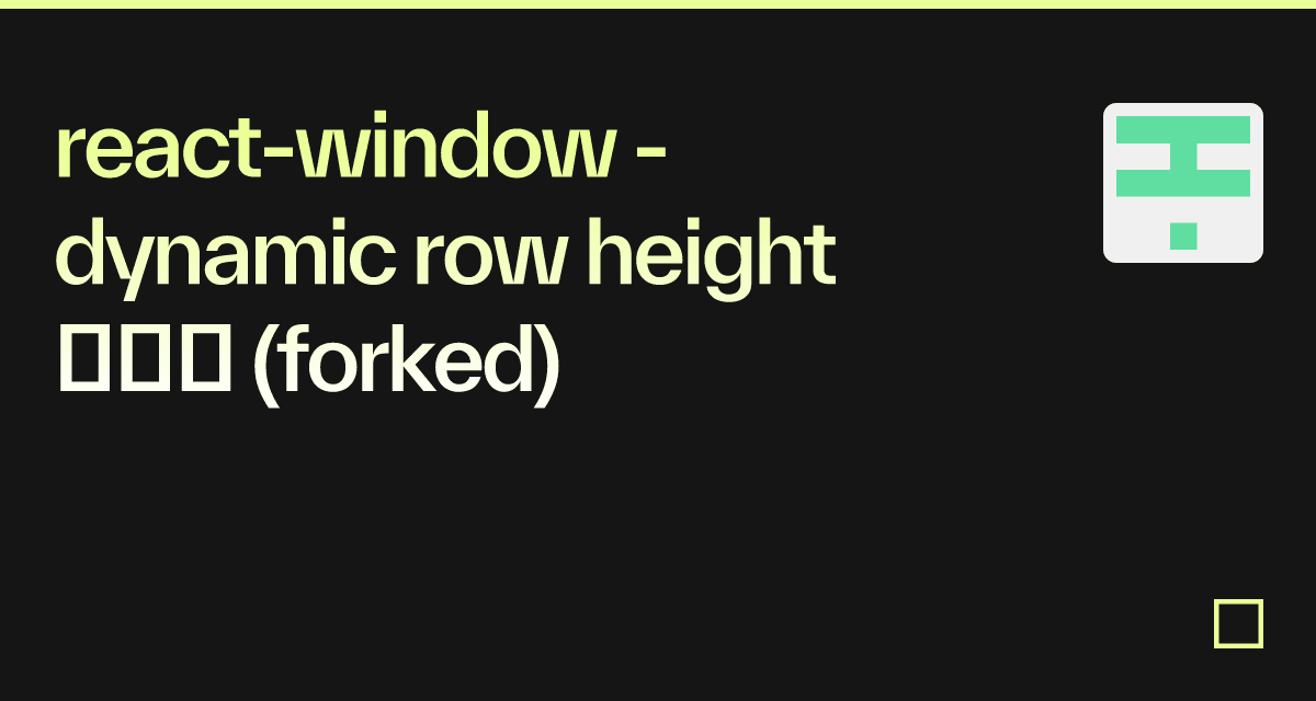 React Window Dynamic Row Height 👨🏫 Forked Codesandbox 4932