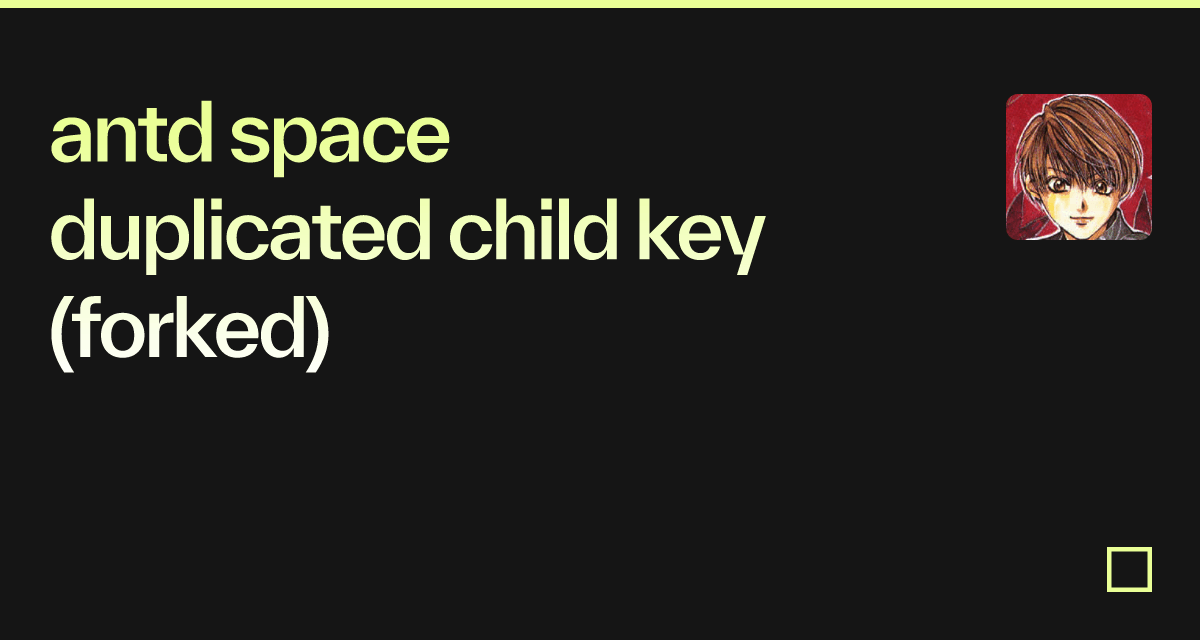 antd space duplicated child key (forked) - Codesandbox