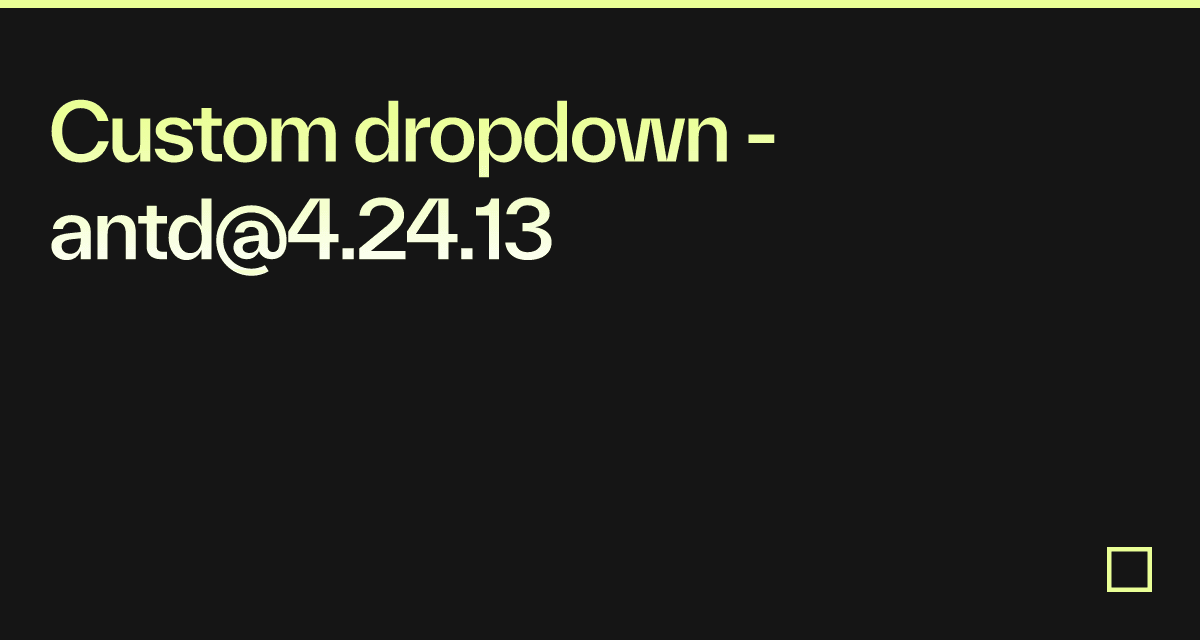 Custom dropdown - antd@4.24.13 - Codesandbox
