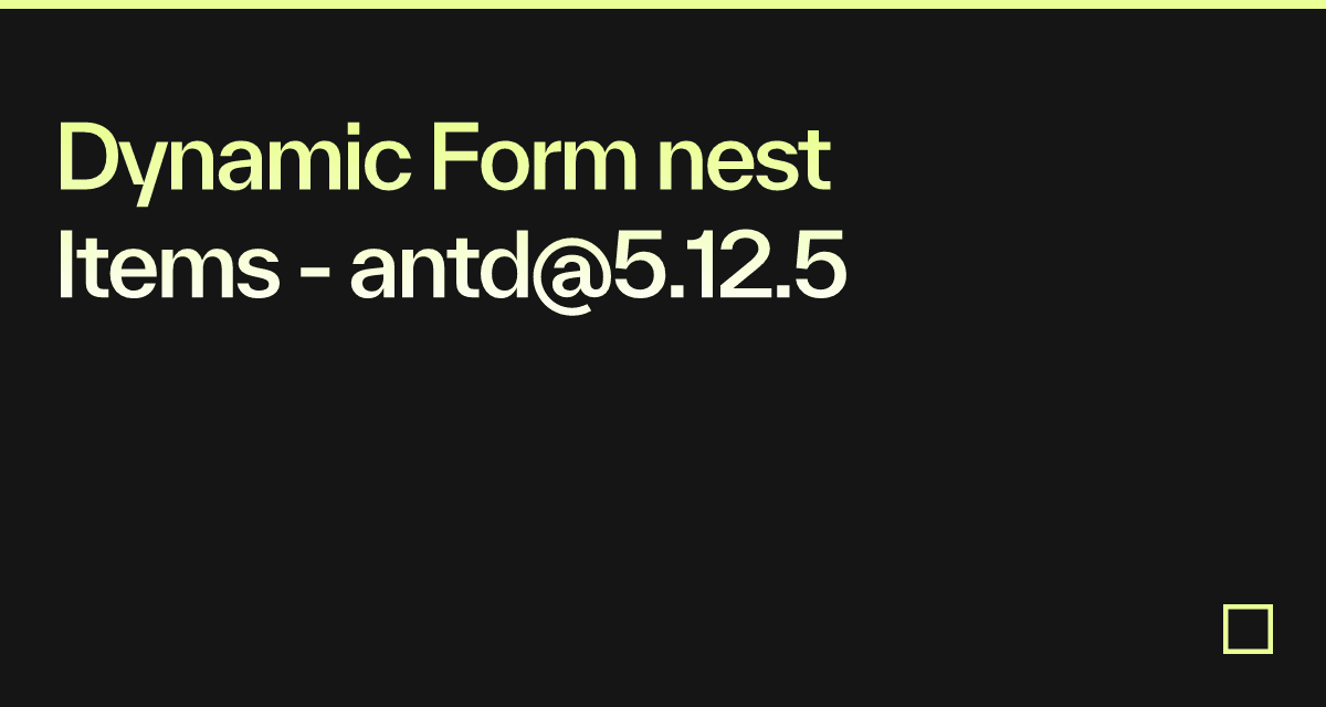 Dynamic Form nest Items - antd@5.12.5 - Codesandbox