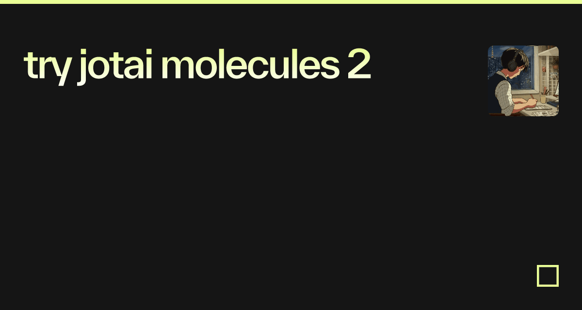 try jotai molecules 2 - Codesandbox