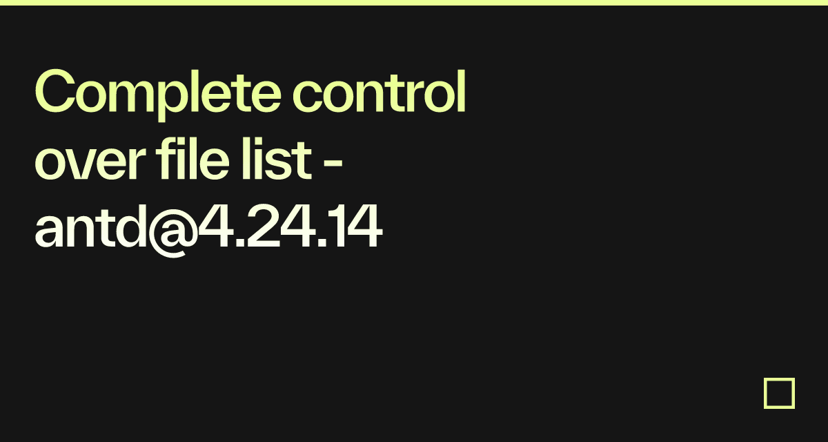 Complete control over file list - antd@4.24.14 - Codesandbox