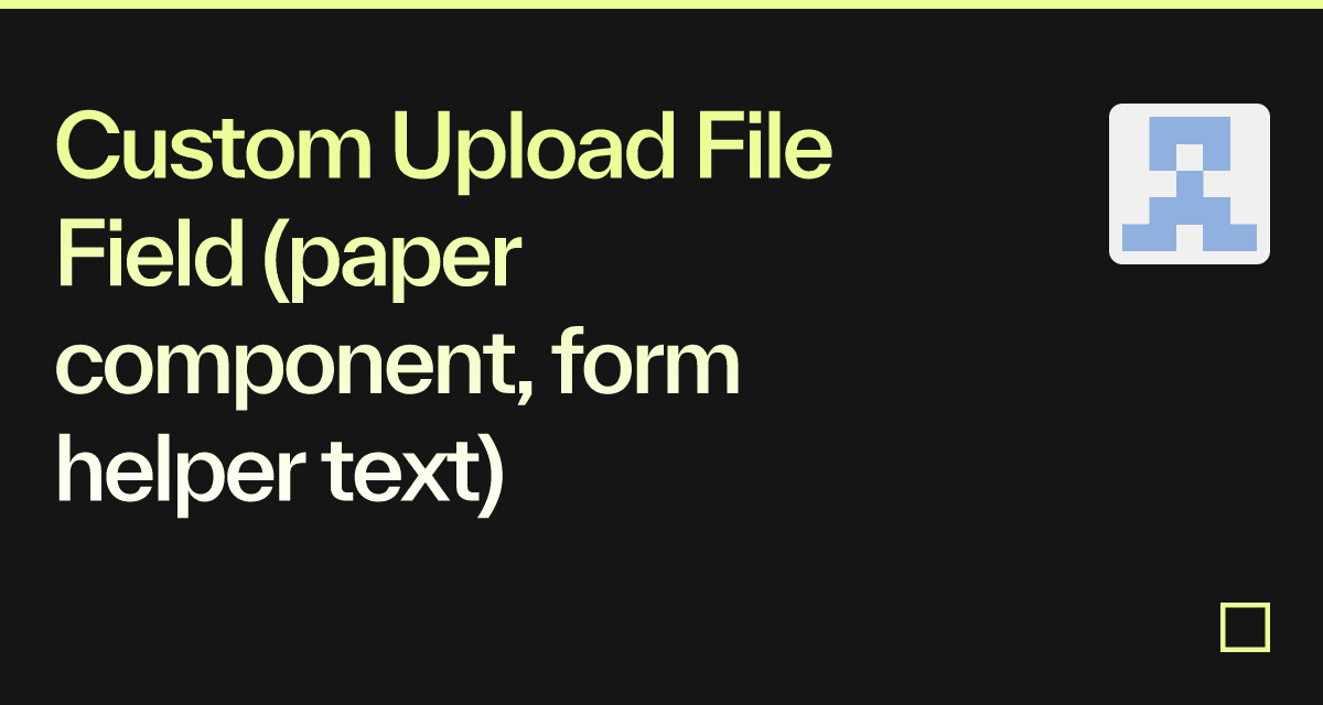 Custom Upload File Field (paper component, form helper text) - Codesandbox