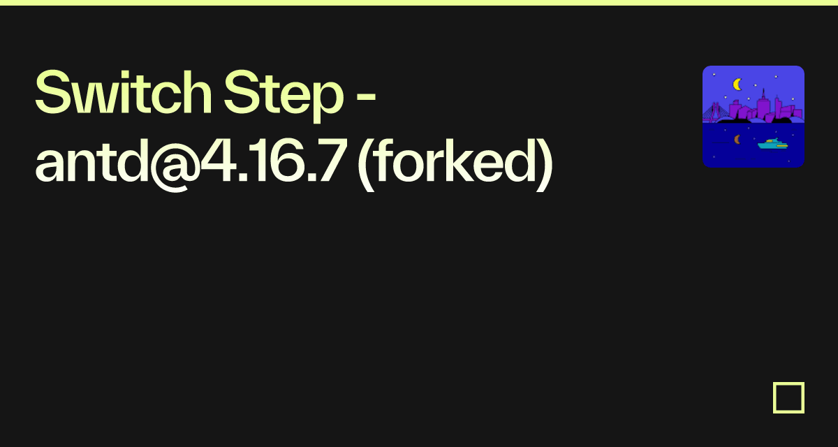 Switch Step - antd@4.16.7 (forked) - Codesandbox Switch Step - antd@4.16.7 (forked) - Codesandbox