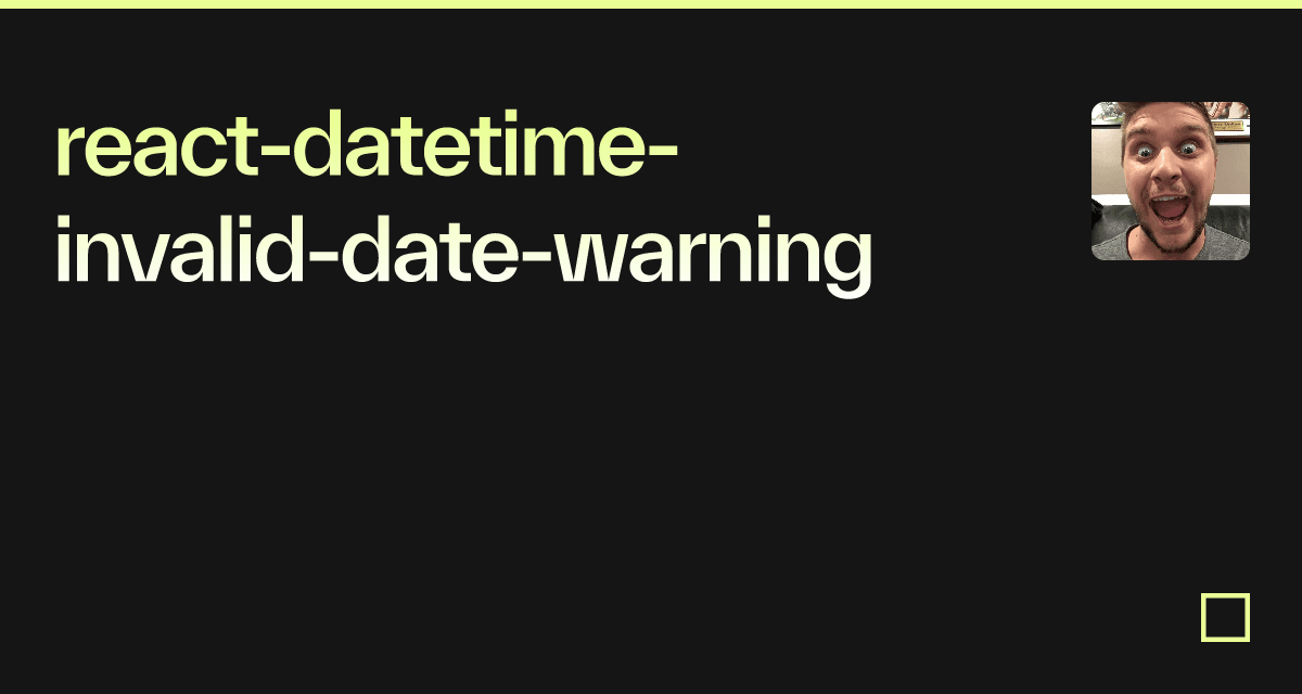 react-datetime-invalid-date-warning - Codesandbox react-datetime-invalid-date-warning - Codesandbox