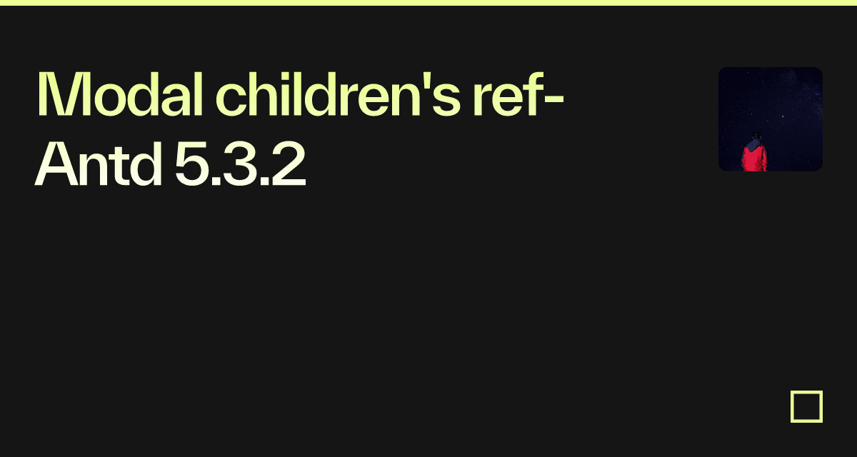 Modal children's ref-Antd 5.3.2 - Codesandbox