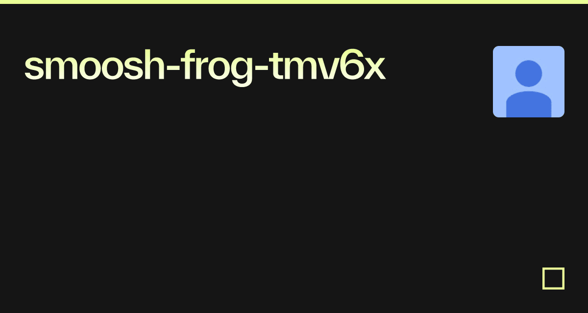 smoosh-frog-tmv6x - Codesandbox