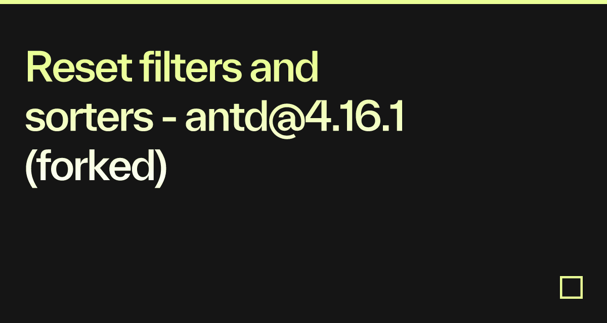 Reset filters and sorters - antd@4.16.1 (forked) - Codesandbox