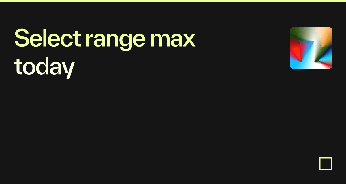 Select range max today - Codesandbox