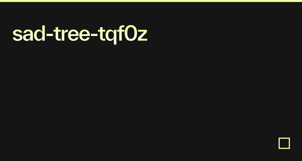 sad-tree-tqf0z - Codesandbox