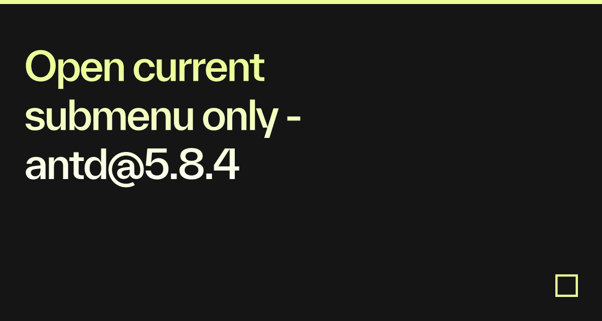 Open current submenu only - antd@5.8.4 - Codesandbox