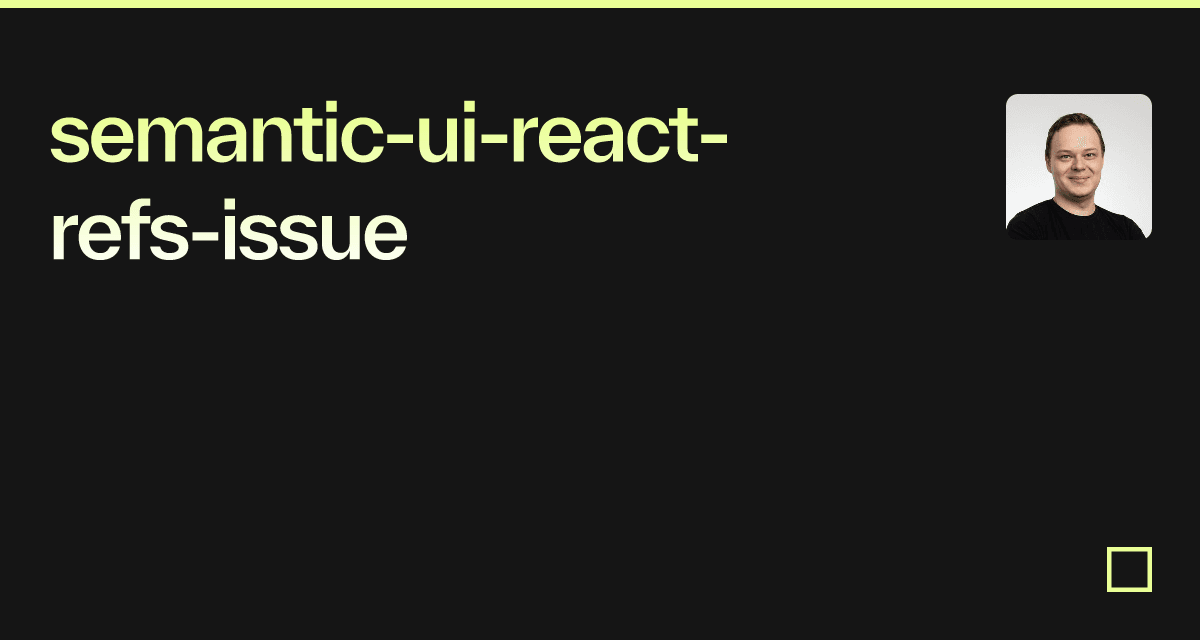 Semantic Ui React Refs Issue Codesandbox