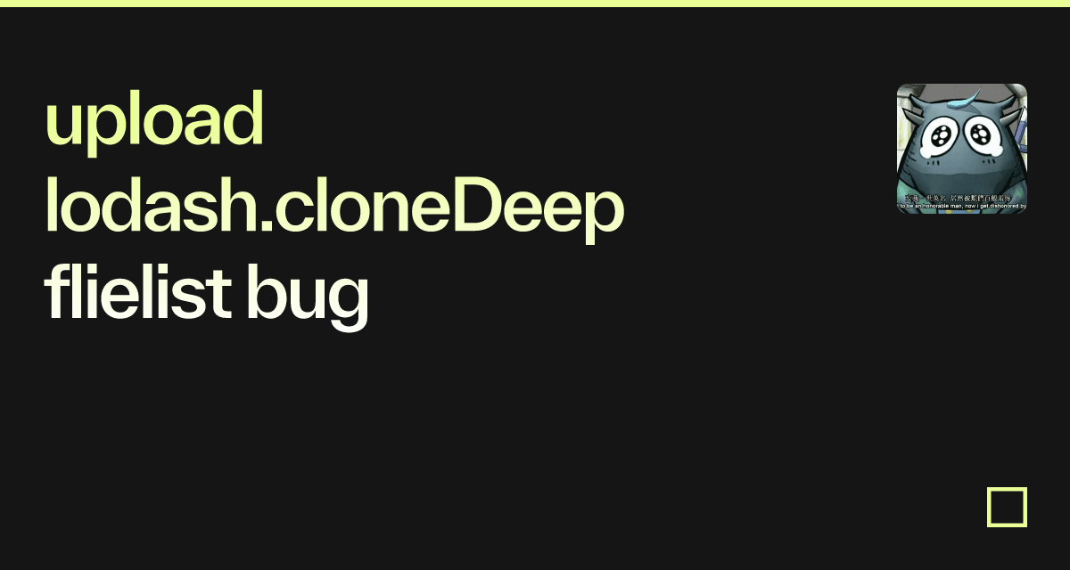 upload lodash.cloneDeep flielist bug - Codesandbox