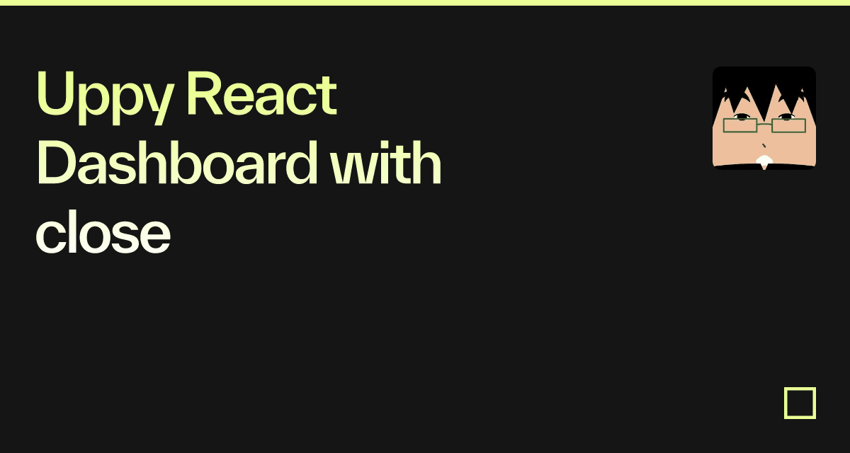 Uppy React Dashboard with close - Codesandbox