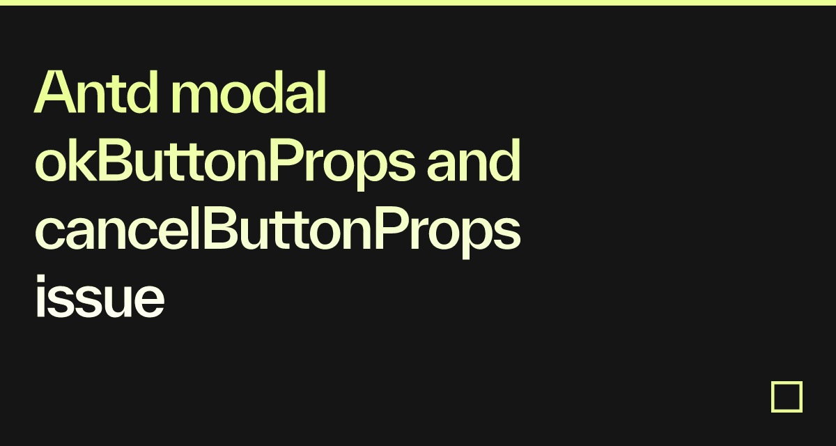 Antd Modal Okbuttonprops And Cancelbuttonprops Issue Codesandbox