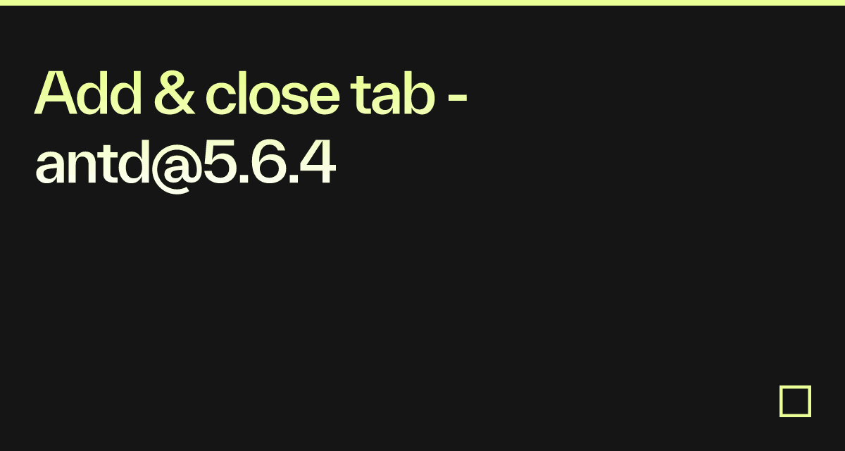 Add & close tab - antd@5.6.4 - Codesandbox