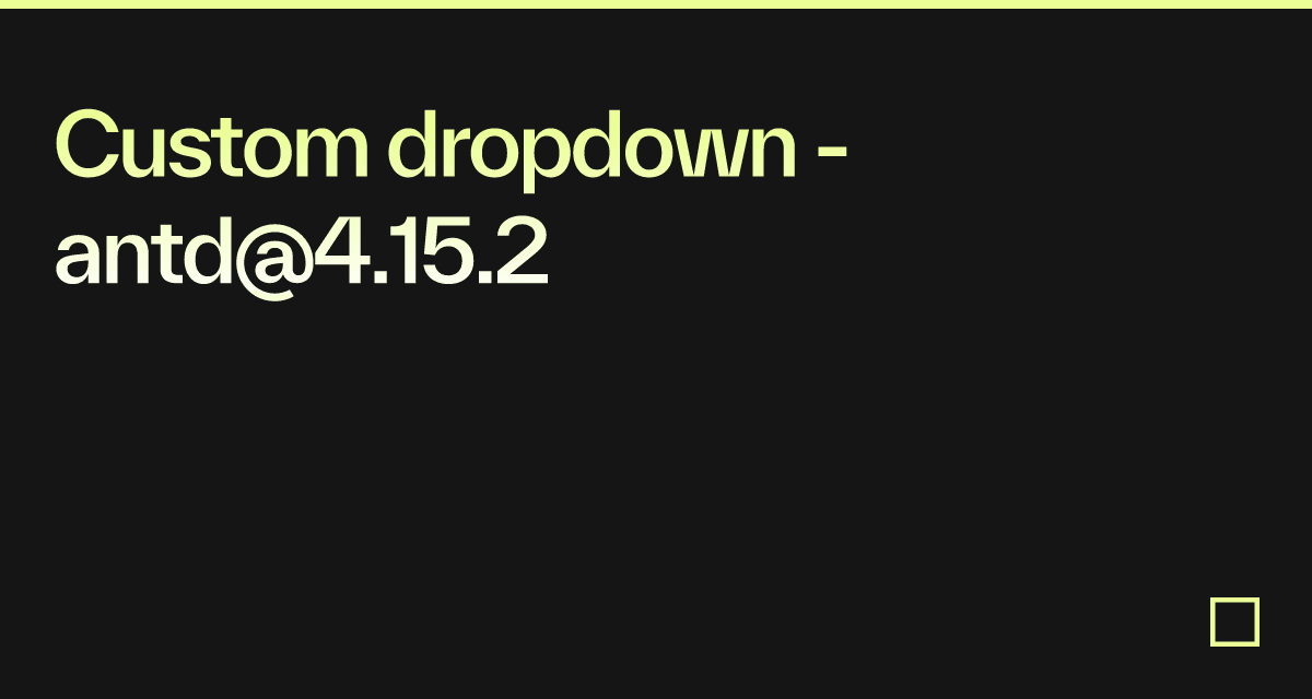 Custom dropdown - antd@4.15.2 - Codesandbox