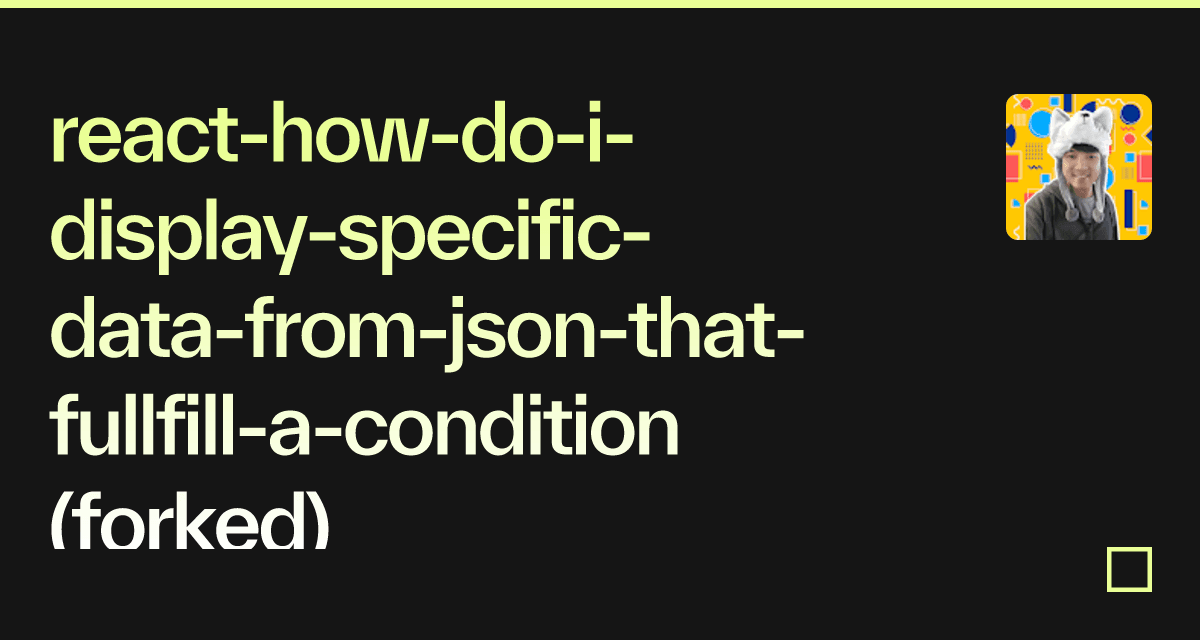 React How Do I Display Specific Data From Json That Fullfill A Condition Forked Codesandbox
