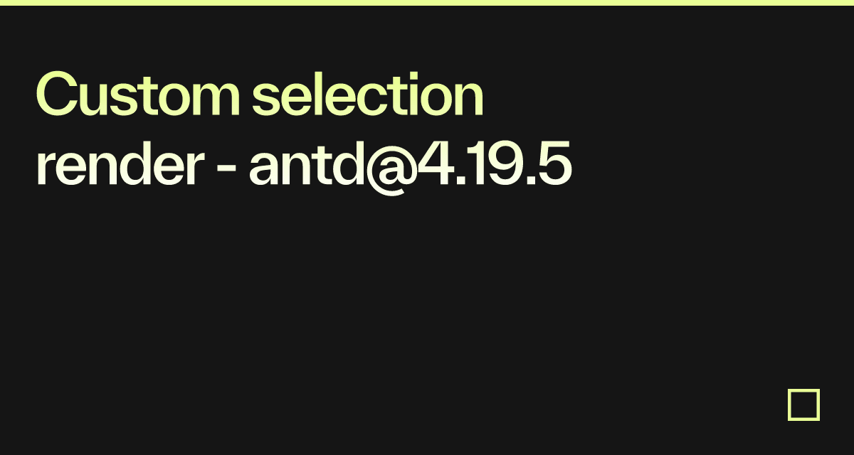 Custom selection render - antd@4.19.5 - Codesandbox Custom selection render - antd@4.19.5 - Codesandbox