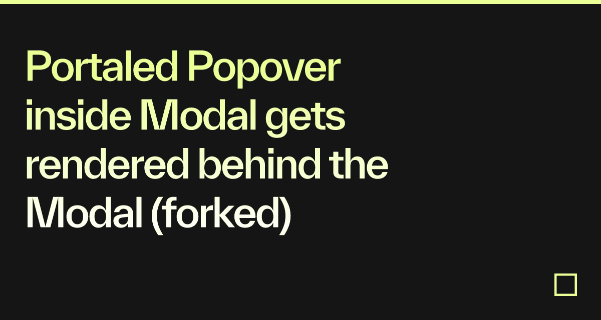 Portaled Popover inside Modal gets rendered behind the Modal (forked ... Portaled Popover inside Modal gets rendered behind the Modal (forked ...