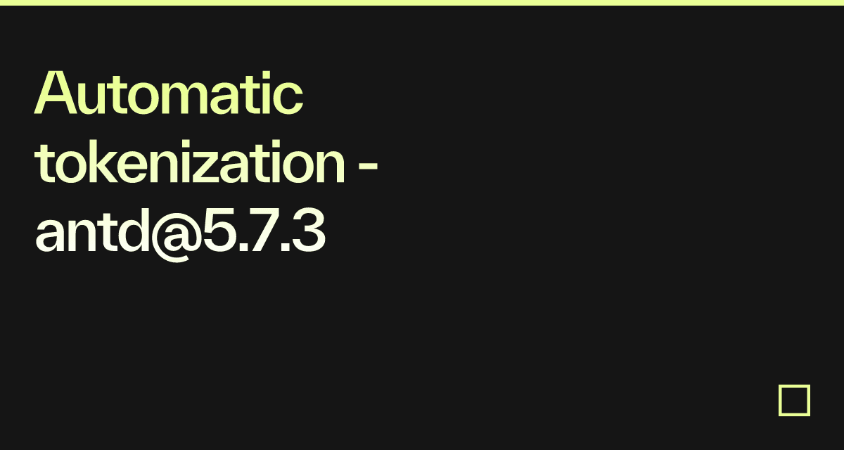 Automatic tokenization - antd@5.7.3 - Codesandbox