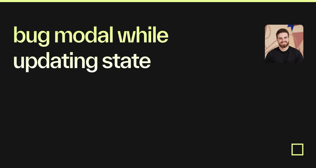 bug modal while updating state - Codesandbox bug modal while updating state - Codesandbox