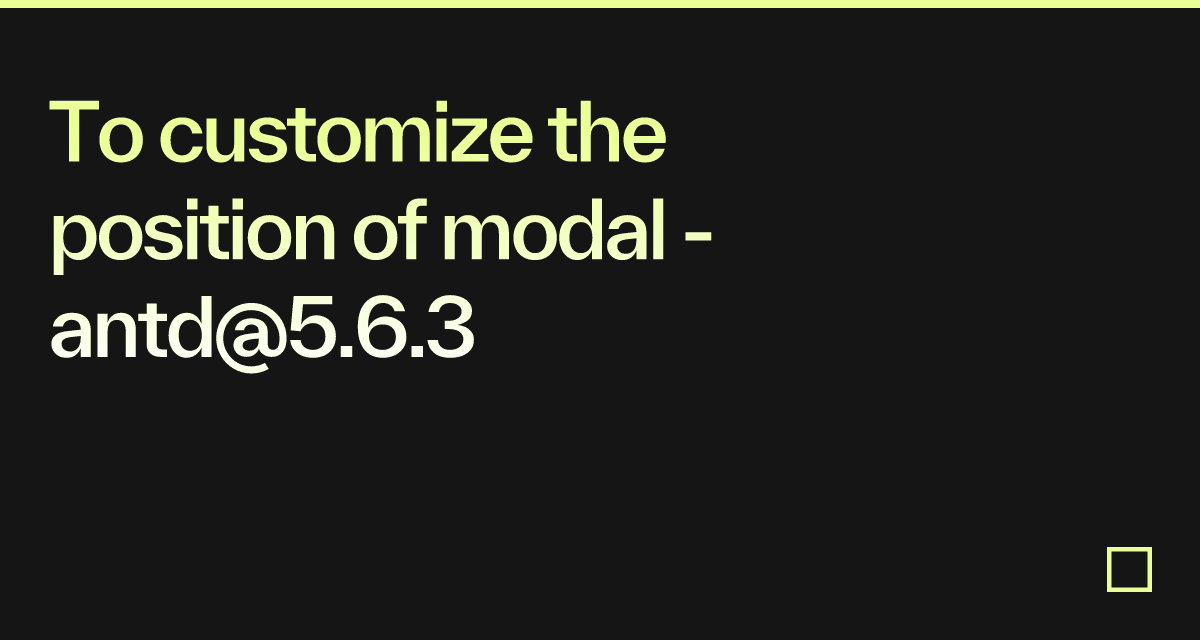To customize the position of modal - antd@5.6.3 - Codesandbox