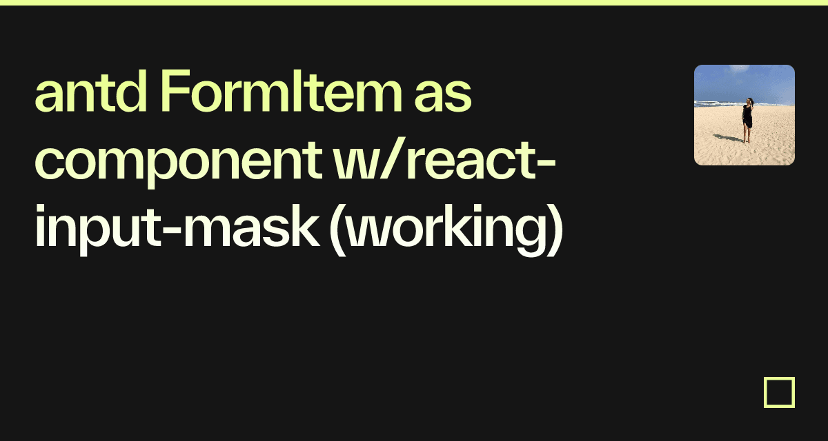 antd FormItem as component w/react-input-mask (working) - Codesandbox