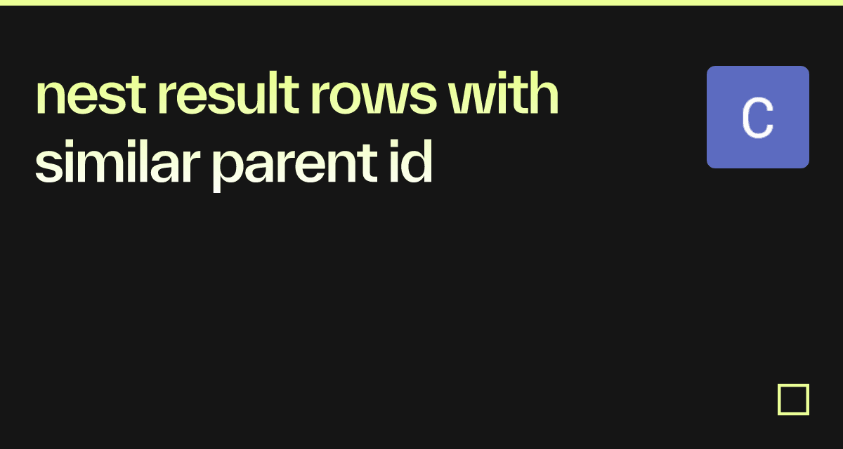 nest result rows with similar parent id - Codesandbox
