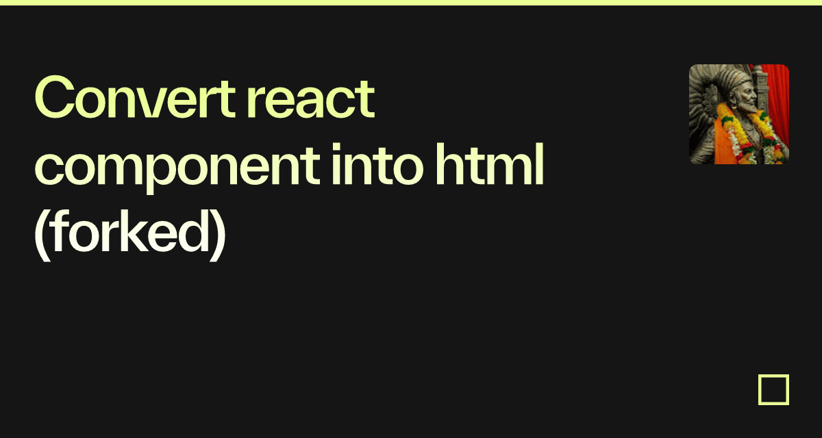 Convert react component into html (forked) - Codesandbox